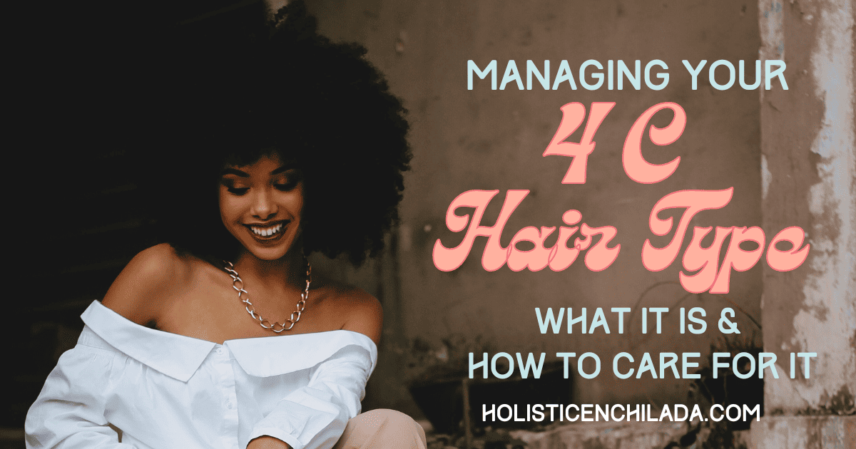 Managing Your 4C Hair Type: What It Is and How to Care For It