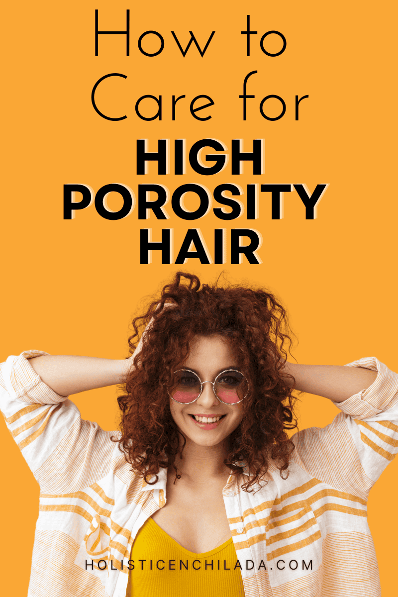 How To Care for High Porosity Hair - The Holistic Enchilada