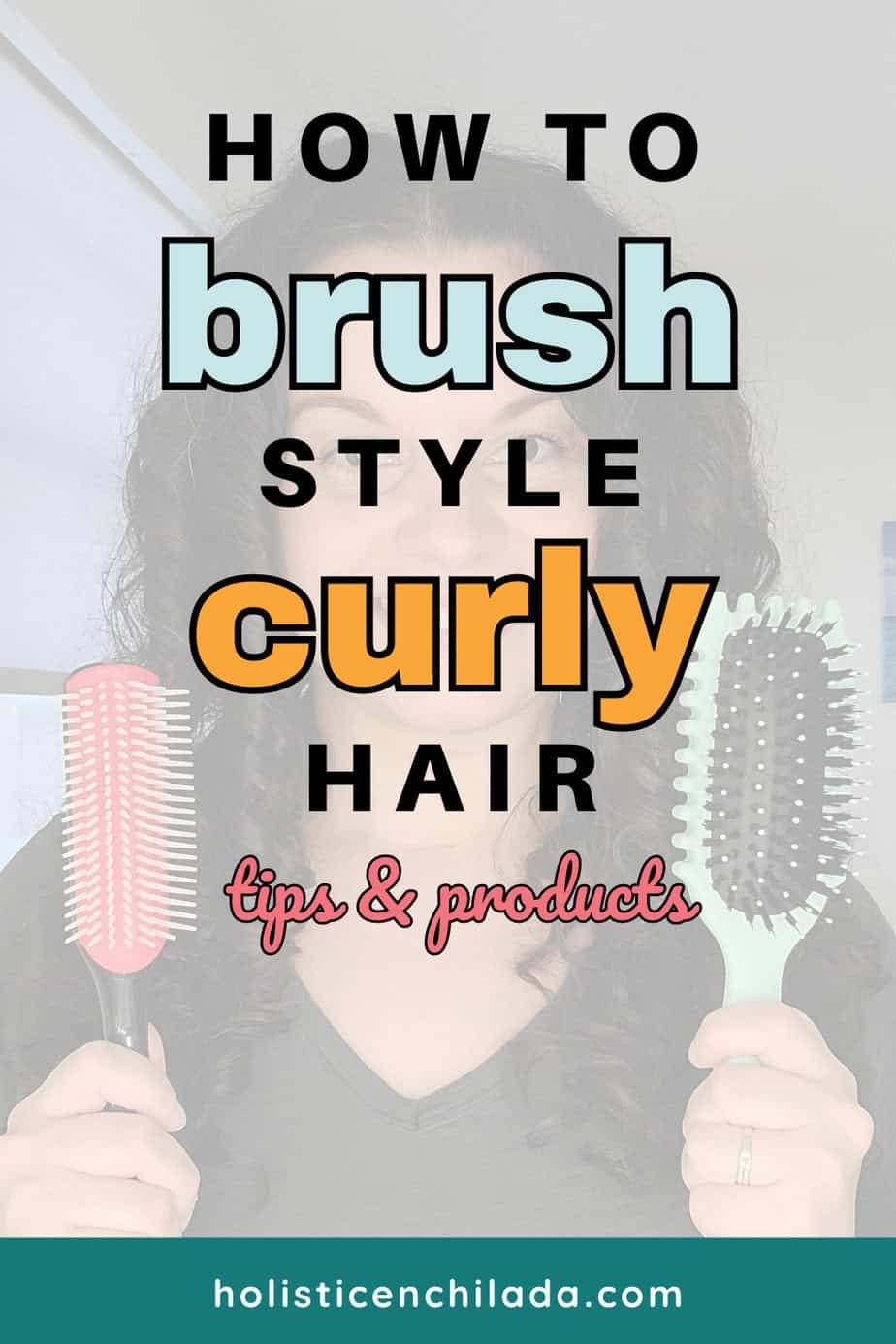 Brush Styling Curly Hair: Top Tips And Products - The Holistic Enchilada